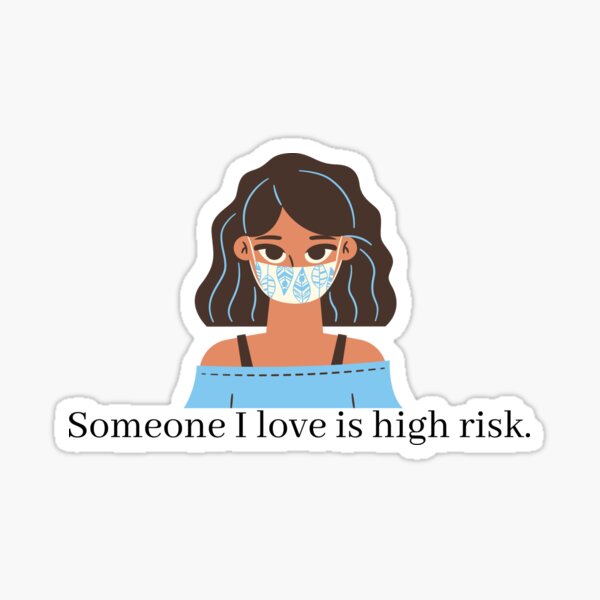 "someone I love is high risk. " Sticker for Sale by lifesabigwave ...