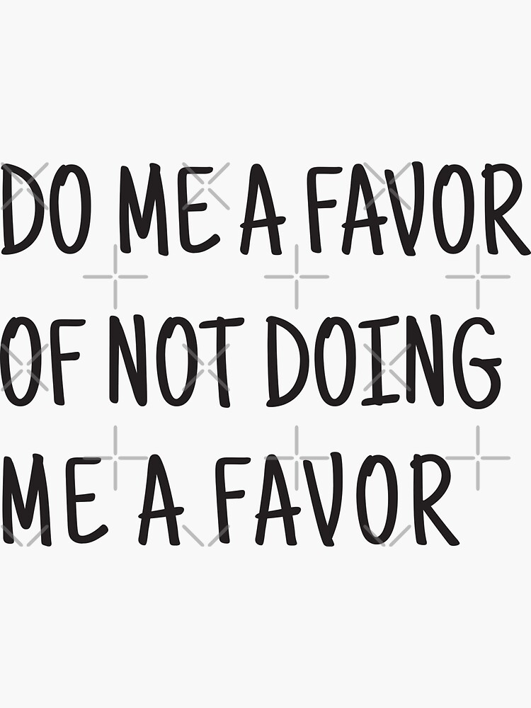 "Do Me Favor Of Not Doing Me Favor" Sticker for Sale by Soursoul99 ...