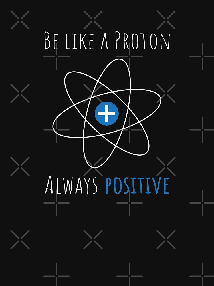 "Be Like a Proton, Always Positive Motivational Quote" T-shirt for Sale ...
