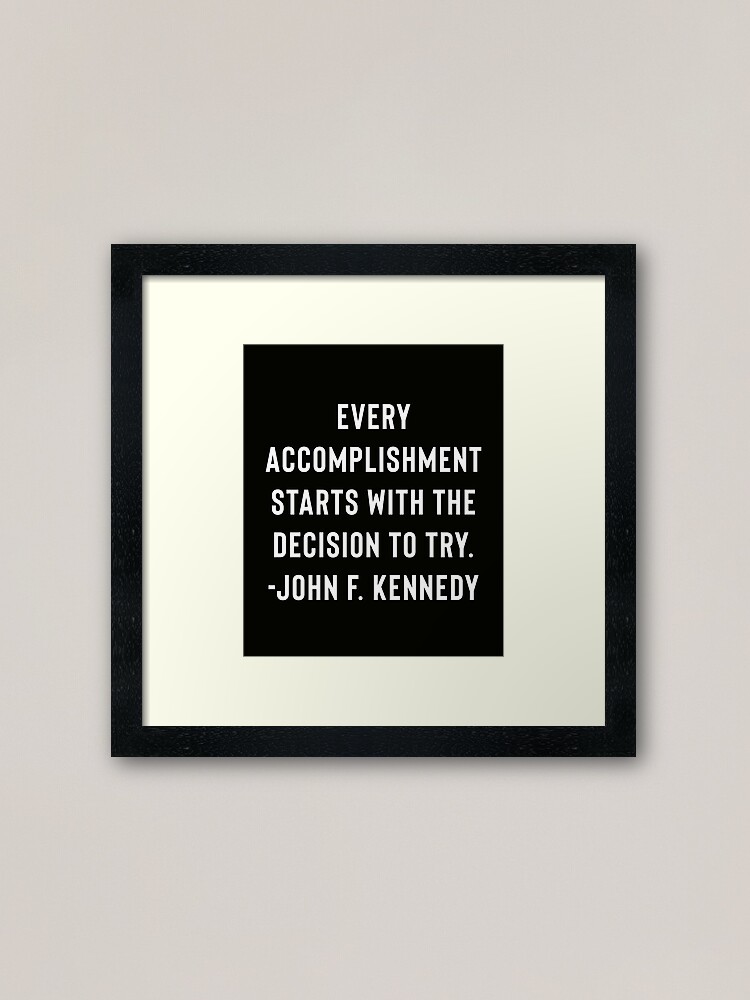 "John F. Kennedy Quote - JFK - Every Accomplishment Starts With The Decision To Try" Framed Art ...