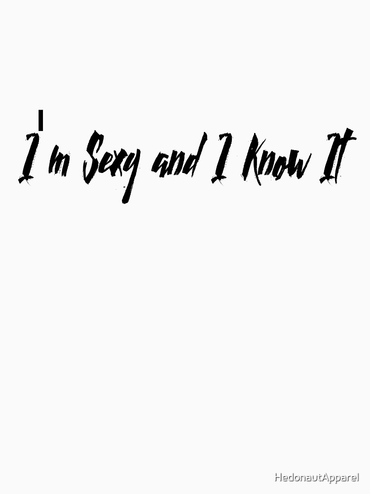 Im Sexy And I Know It T Shirt By Hedonautapparel Redbubble