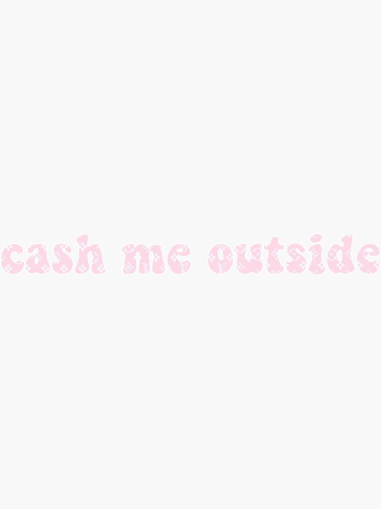 "cash me outside sticker!" Sticker for Sale by paigeebrown | Redbubble