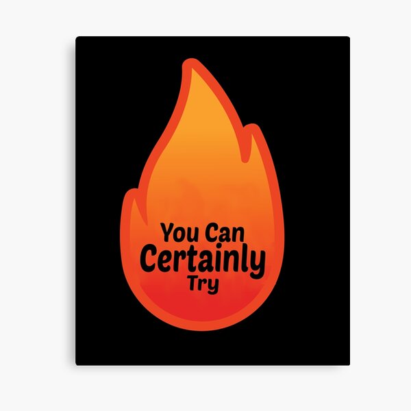 You Can Certainly Try Canvas Prints | Redbubble