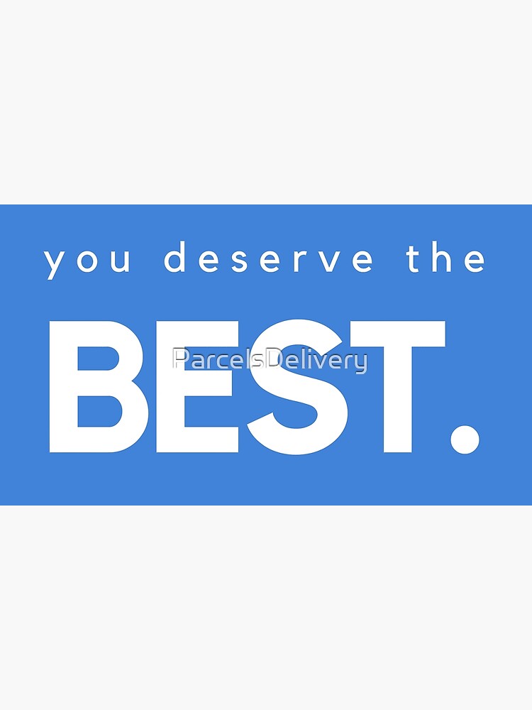 "you deserve the best." Poster by ParcelsDelivery | Redbubble