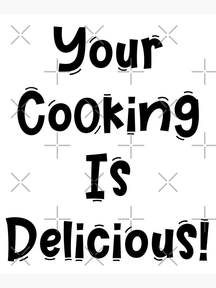 "Your Cooking Is Delicious Funny White Lies Quotes About Food For Chef ...