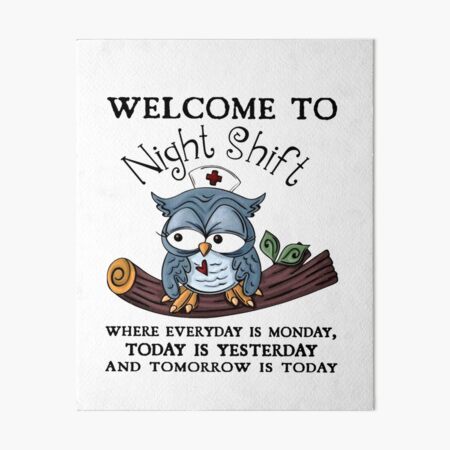 "welcome to night shift where everyday is monday today is yesterday and ...