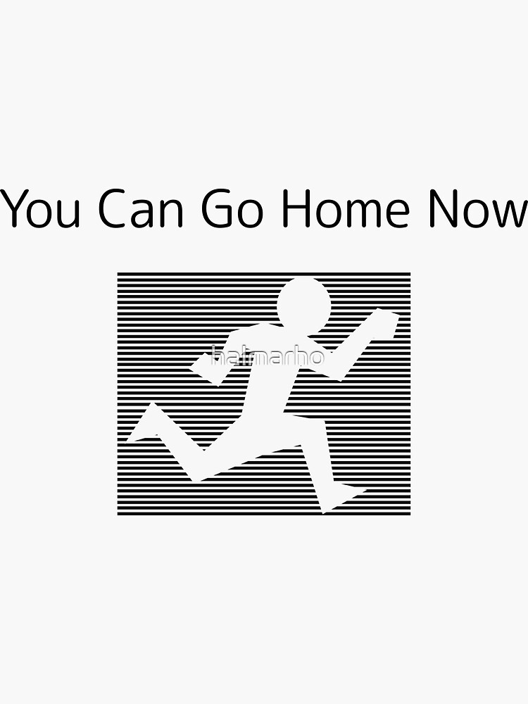 "You Can Go Home Now Motivational Quote " Sticker for Sale by halmarho ...