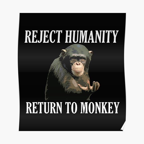 "Reject Humanity Return to Monkey" Poster by AlmondArtsy | Redbubble