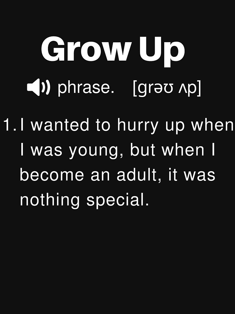 Funny Grow Up Definition T shirt By TwistedCucumber Redbubble funny-grow-up-definition-t-shirt-by-twistedcucumber-redbubble