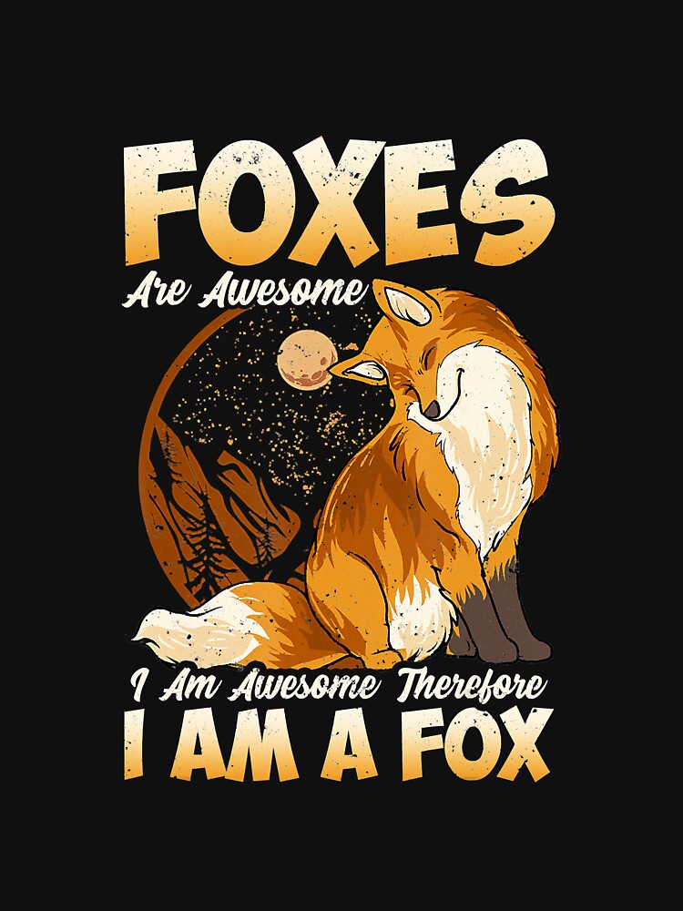 "Foxes Are Awesome I Am Awesome Therefore I Am A Fox" T-shirt for Sale ...