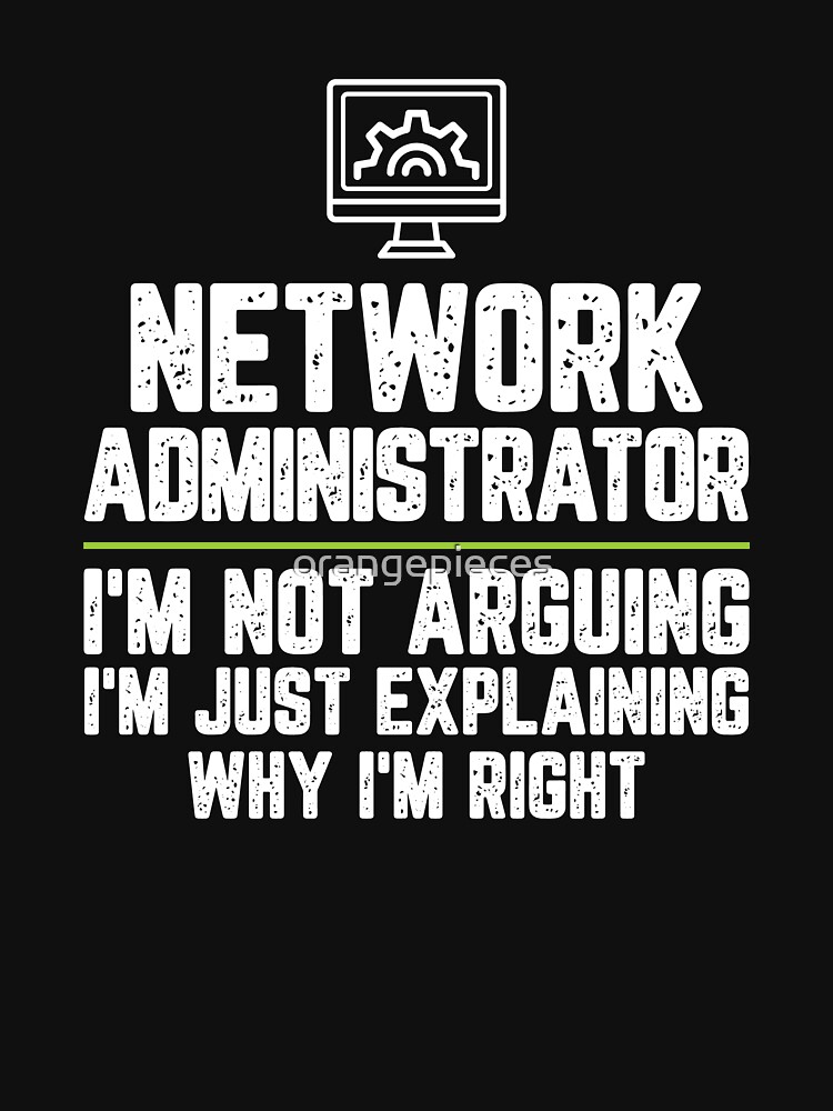 "Network administrator I'm Not Arguing I'm Just Explaining Why I'm ...