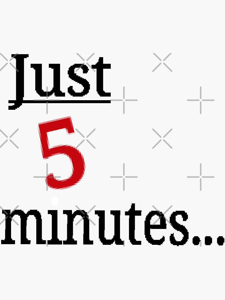 "just 5 minutes" Sticker for Sale by RTees | Redbubble