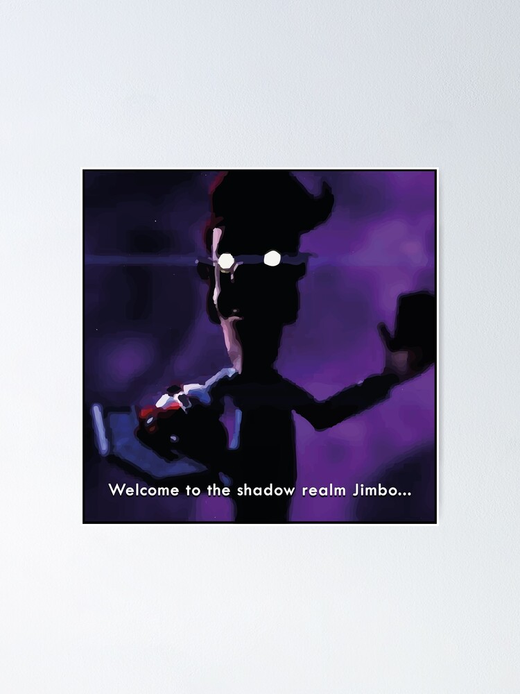 "Welcome to the shadow realm Jimbo ..." Poster for Sale by Anliger ...