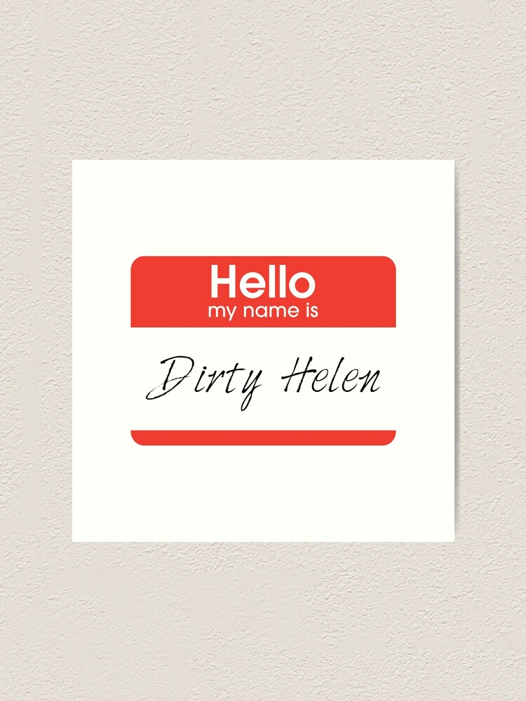 "Hello my name is Dirty Helen" Art Print by theZdesign | Redbubble