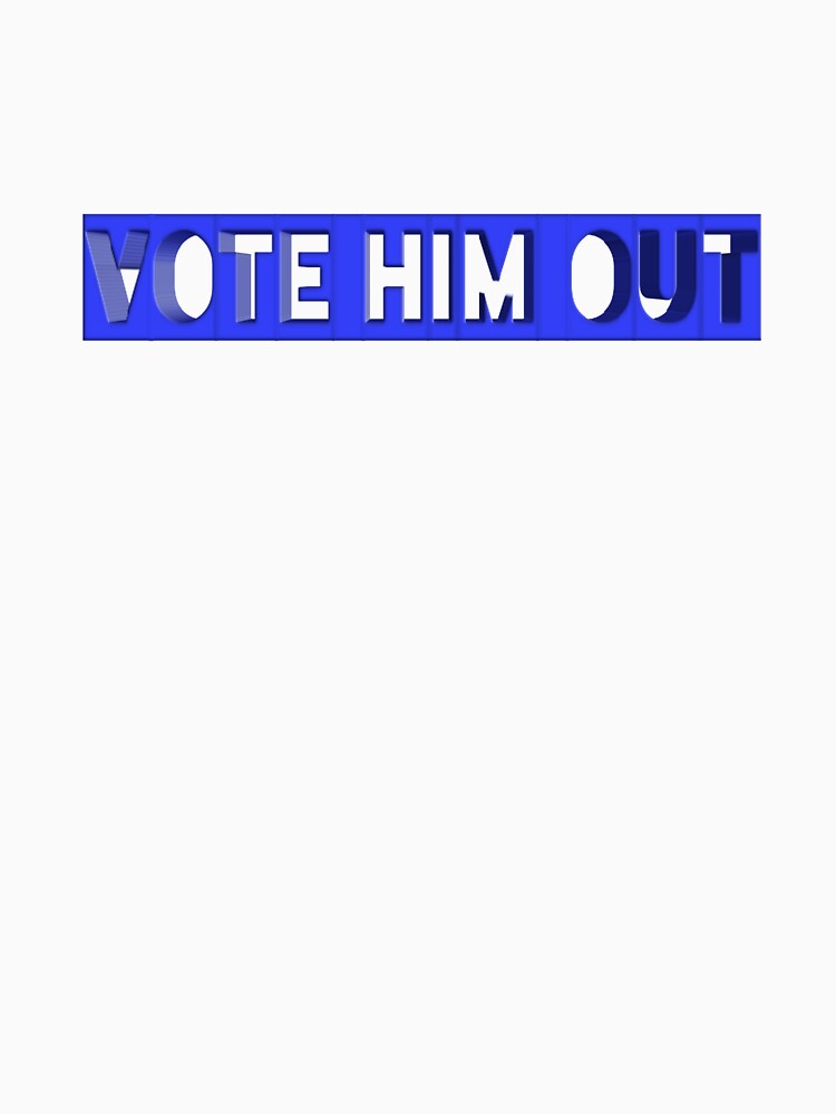 " Vote him out" T-shirt by Andreastore | Redbubble