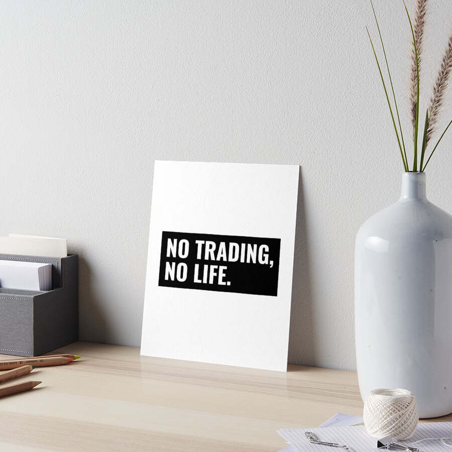 "No Trading, No Life" Art Board Print for Sale by Misael-H | Redbubble
