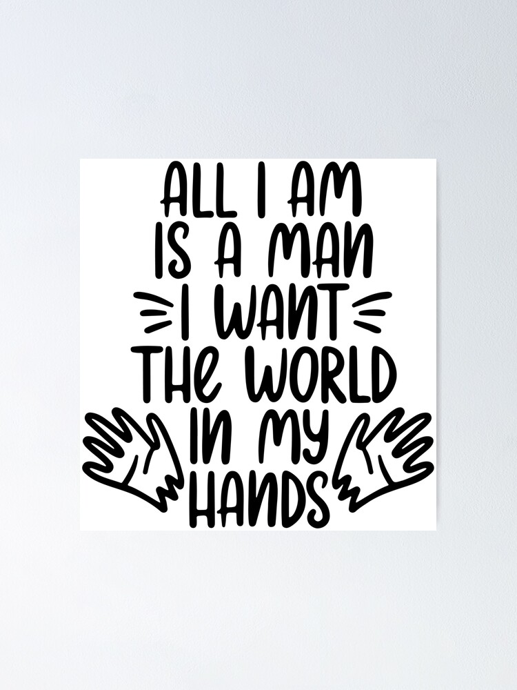 "All I am is a man" Poster by letterbrighter | Redbubble