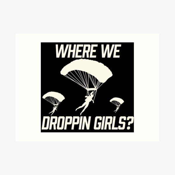 "where we droppin girls?" Art Print for Sale by StinkPad | Redbubble