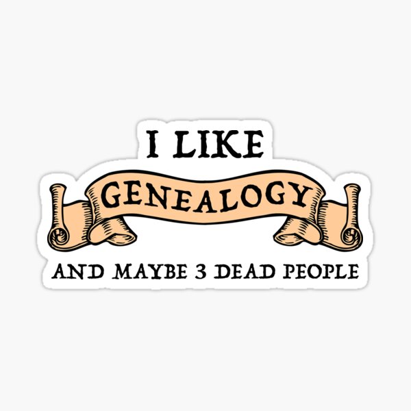 "I Like Genealogy And Maybe 3 Dead People" Sticker by CroyleC | Redbubble