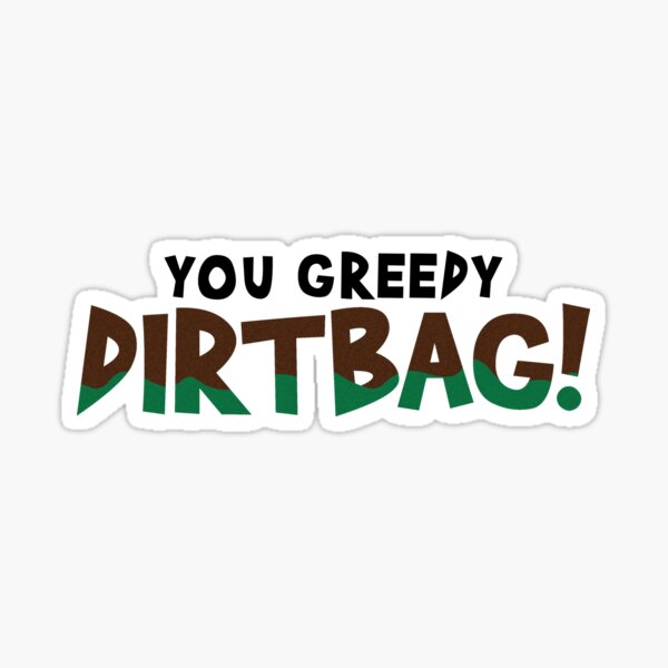 "You Greedy Dirtbag! " Sticker for Sale by TPetersonDesign | Redbubble