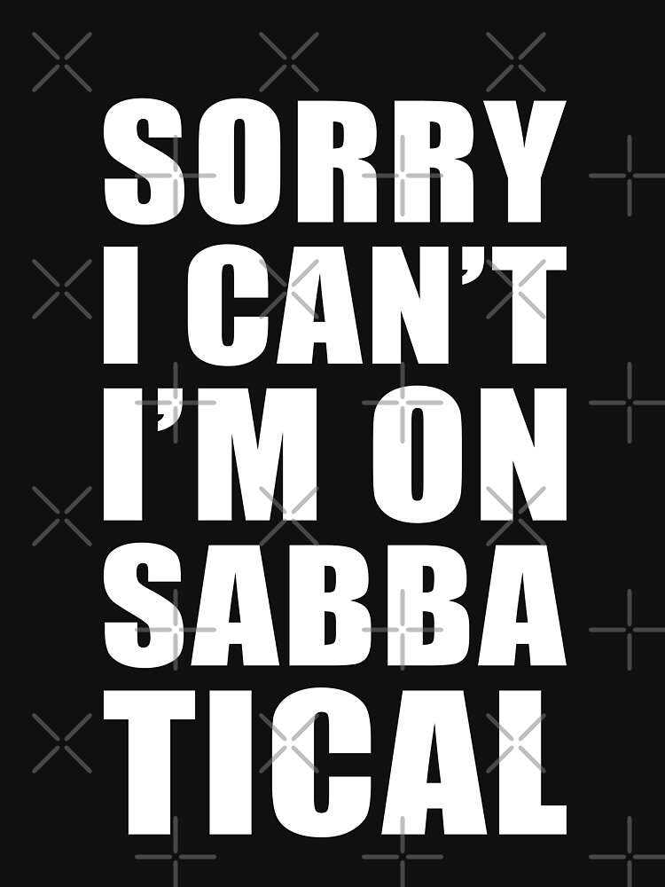 "Sabbatical Gift Sorry I cant I'm on Sabbatical" T-shirt for Sale by ...