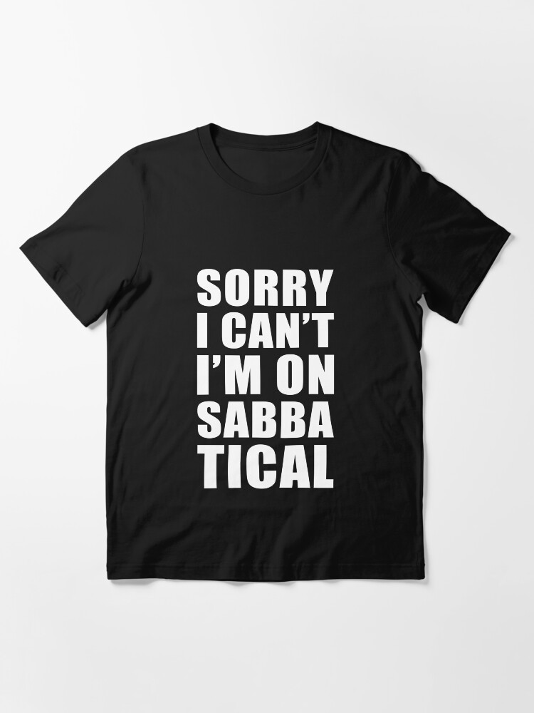 "Sabbatical Gift Sorry I cant I'm on Sabbatical" T-shirt for Sale by ...