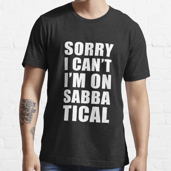 "Sabbatical Gift Sorry I cant I'm on Sabbatical" T-shirt for Sale by ...
