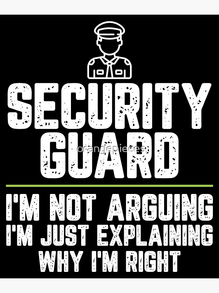 "Security guard I'm Not Arguing I'm Just Explaining Why I'm Right ...