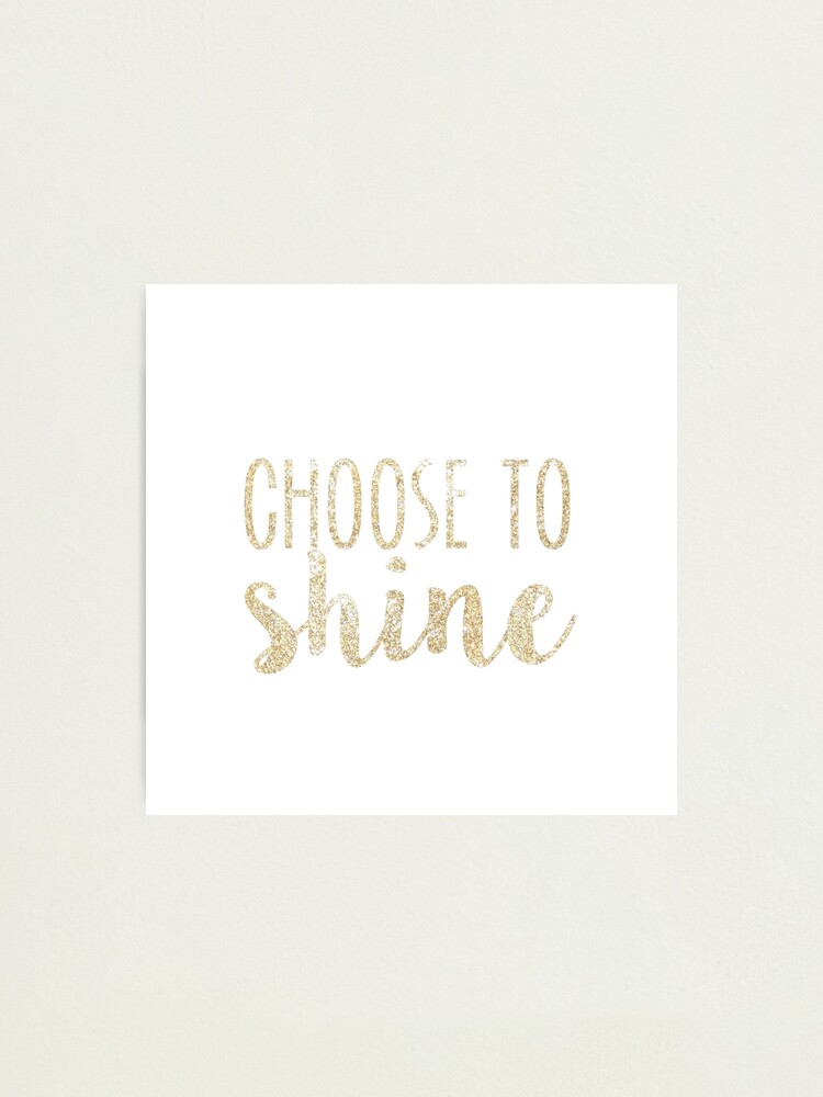 "choose to shine quote" Photographic Print for Sale by sarahvillella ...