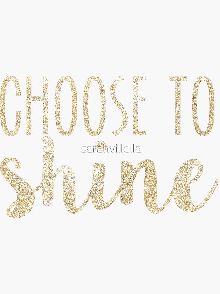 "choose to shine quote" Sticker for Sale by sarahvillella | Redbubble