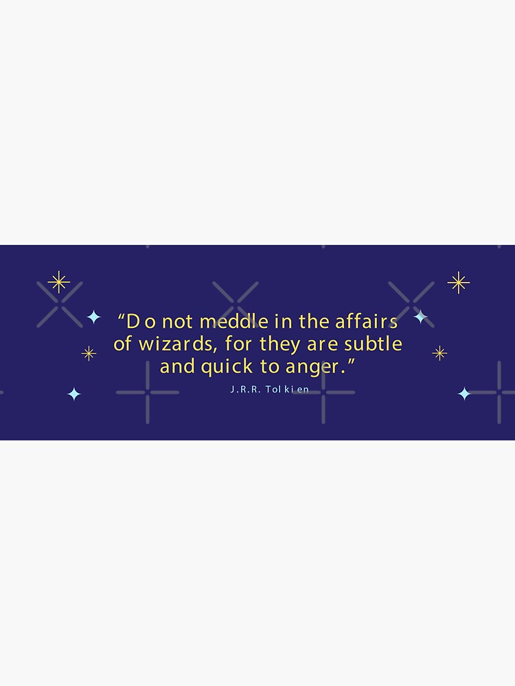 "Tolkien quote - do not meddle in the affairs of wizards" Sticker for ...