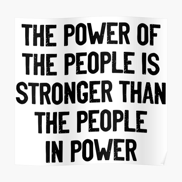 "The Power of The People is Stronger than the People in Power" Poster ...