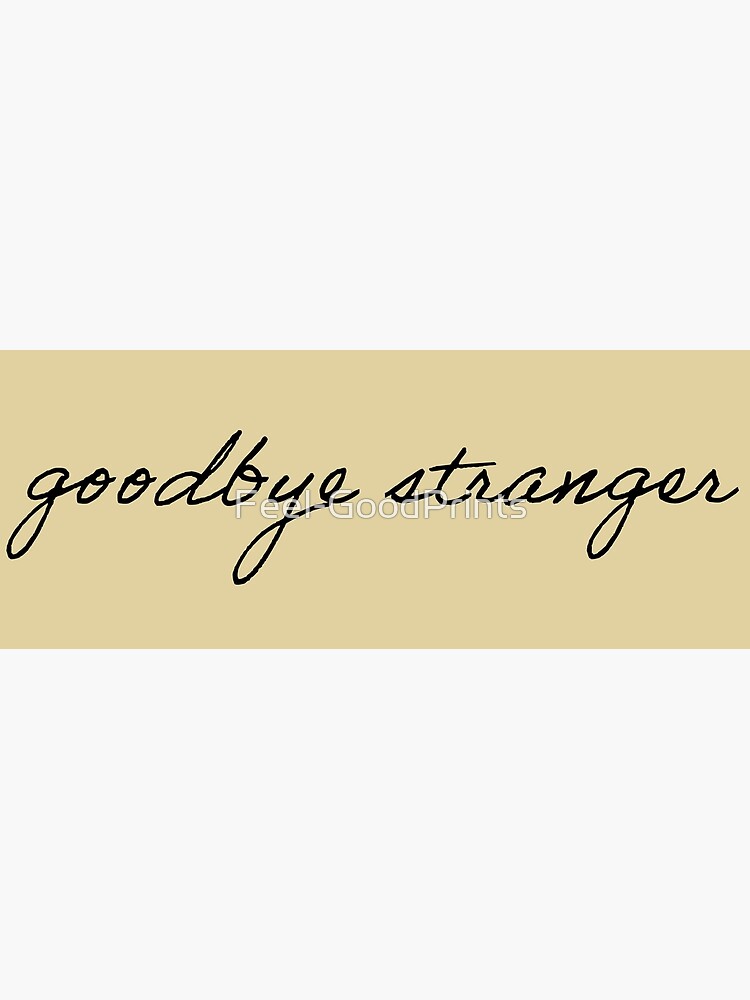 ""goodbye stranger" " Poster by Feel-GoodPrints | Redbubble