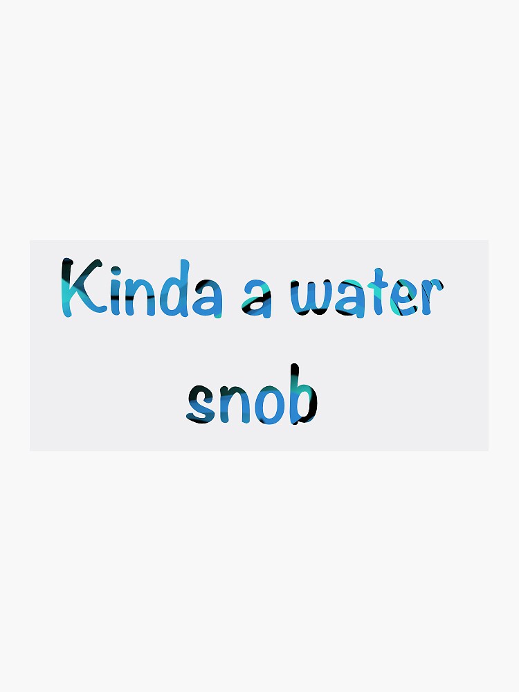 "Hilarious water snob sticker" Sticker by Jacksonguddall | Redbubble