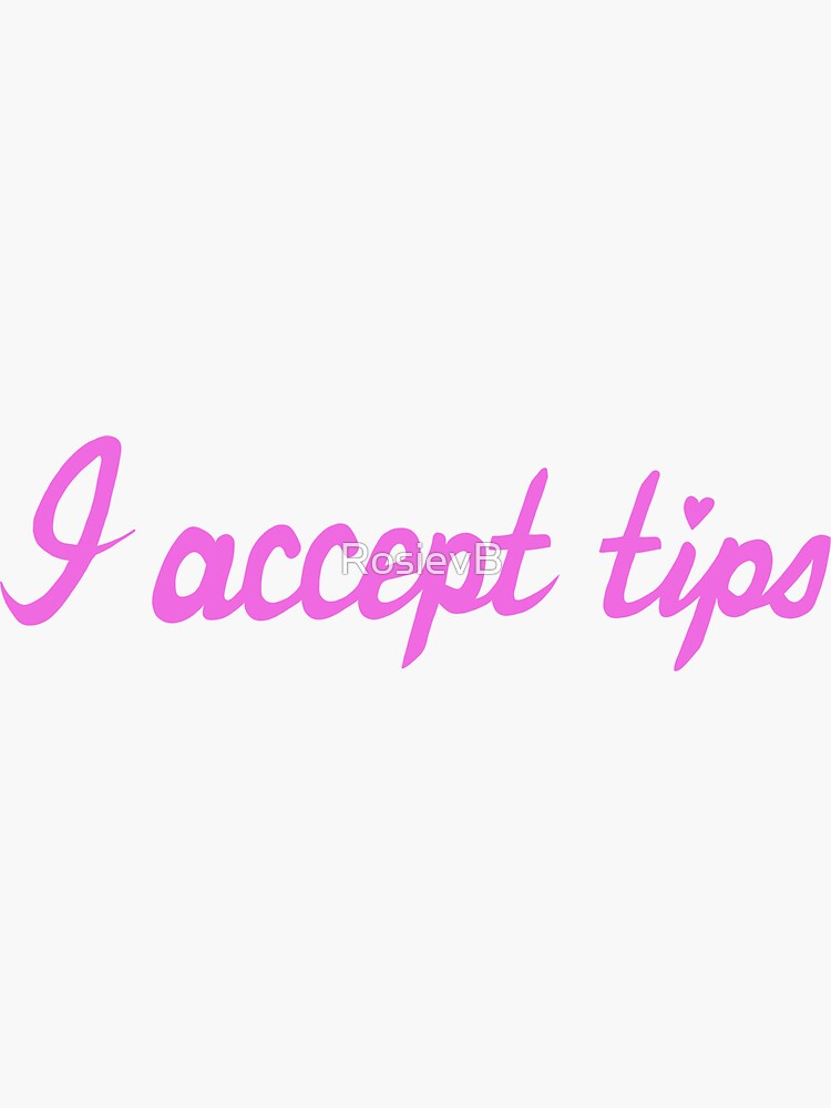 "I accept tips" Sticker by RosievB | Redbubble