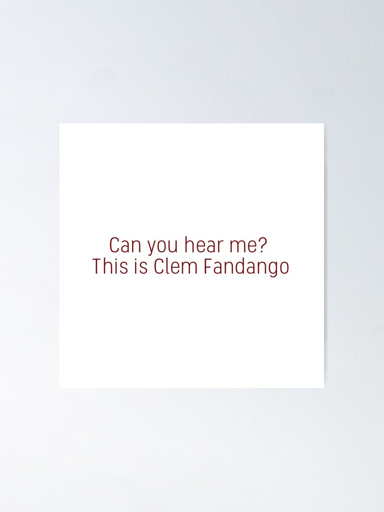 "Steven, can you hear me? This is Clem Fandango" Poster for Sale by ...
