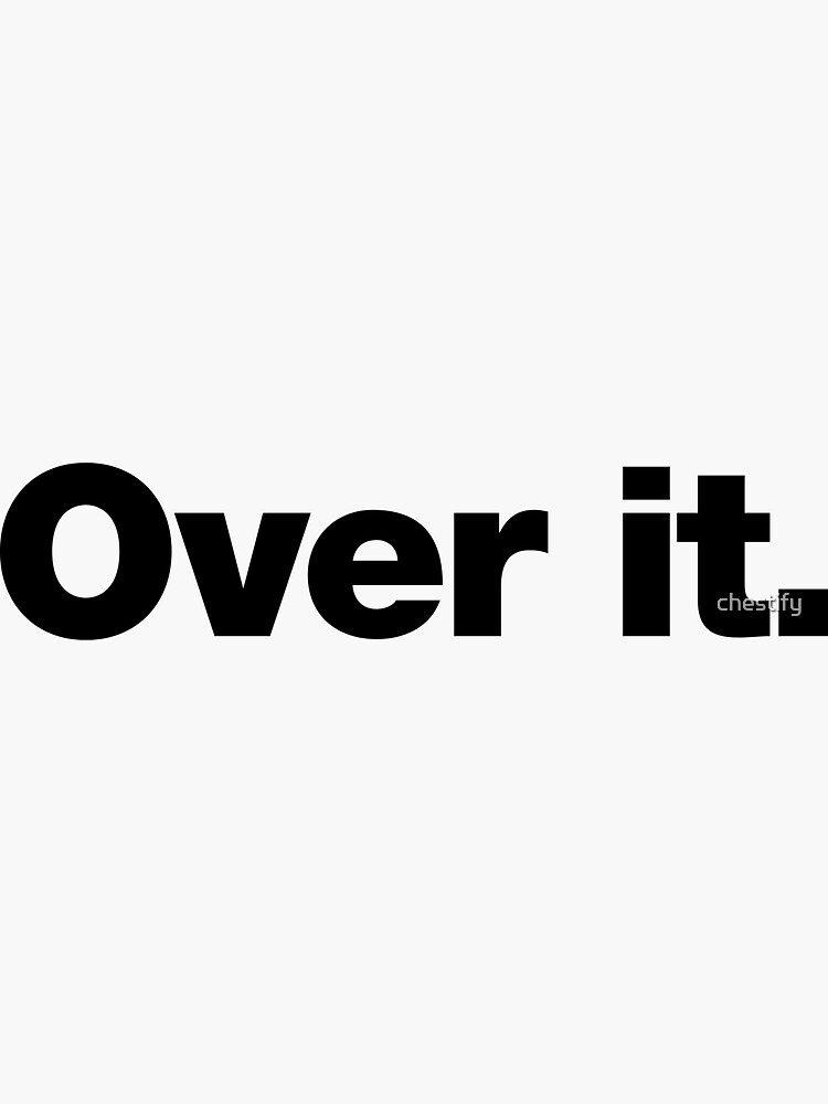 "Over it." Sticker for Sale by chestify | Redbubble