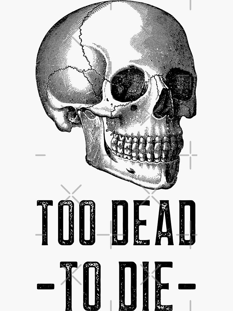 "Too dead to die" Sticker for Sale by LivingTwice | Redbubble