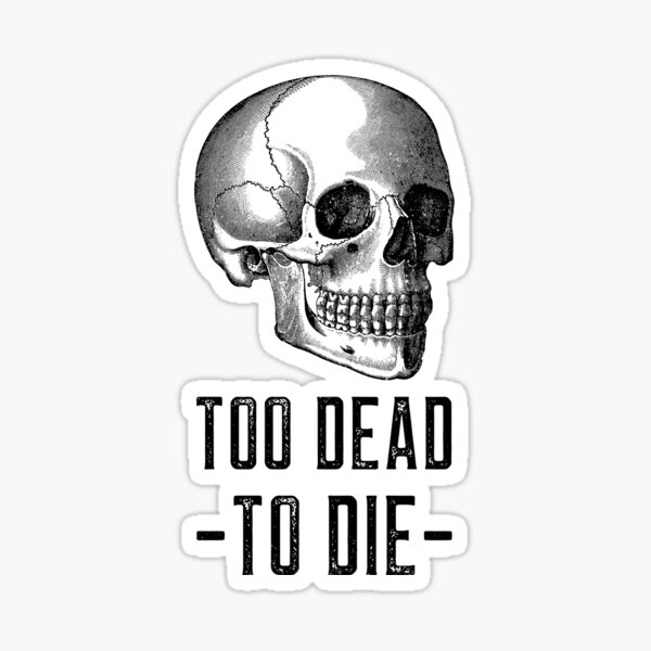 "Too dead to die" Sticker for Sale by LivingTwice | Redbubble