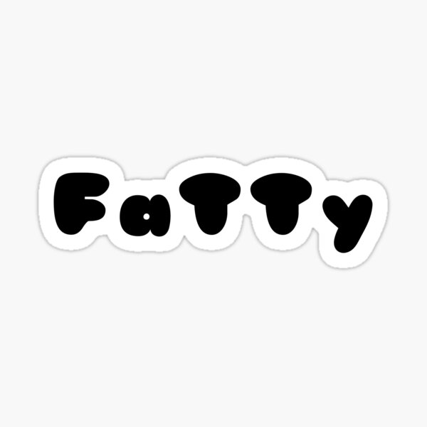 "Fatty" Sticker by Drs645 | Redbubble