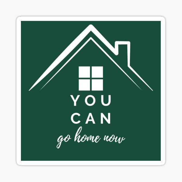 "You Can Go Home Now | Green | Holidays" Sticker for Sale by ...