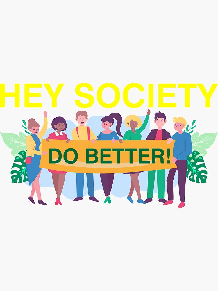 "Hey Society Do Better" Sticker for Sale by ThatMakesSense | Redbubble