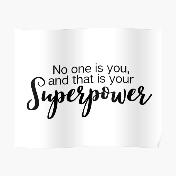 "No one is you and that is your superpower" Poster for Sale by ...