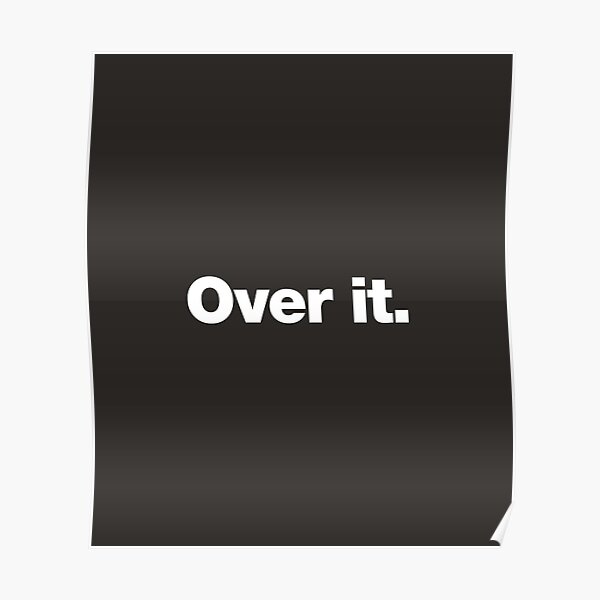 "Over it." Poster for Sale by chestify | Redbubble