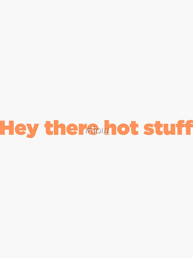 "Hey There Hot Stuff" Sticker by miow | Redbubble