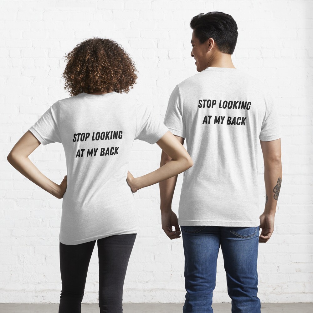 "Stop Looking At My Back" T-shirt for Sale by Jonathanr29 | Redbubble ...