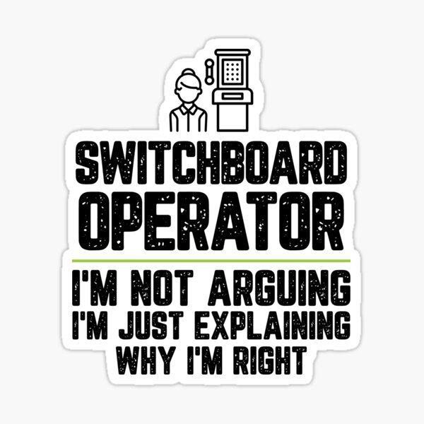 "Switchboard operator I'm Not Arguing I'm Just Explaining Why I'm Right ...
