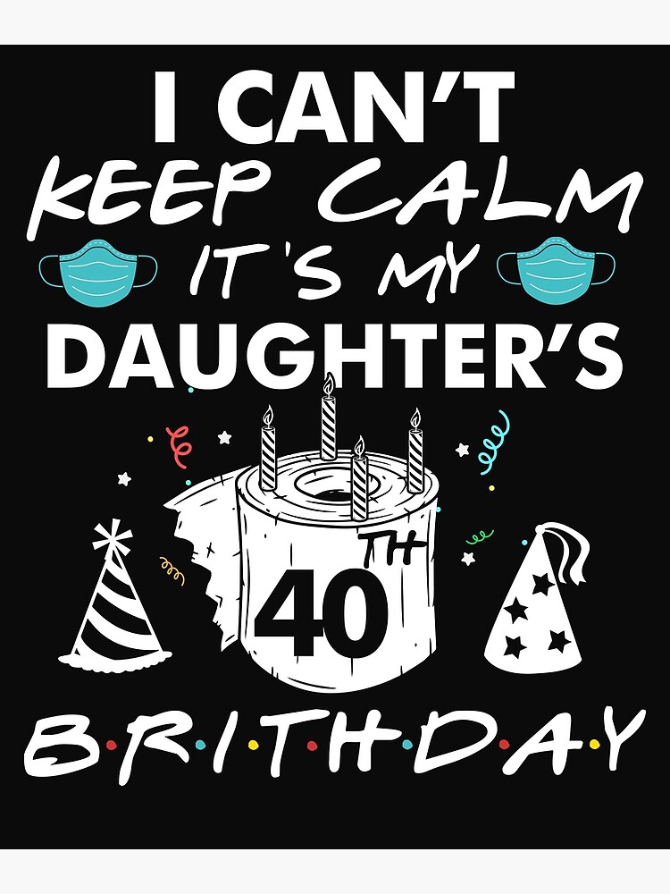 40th Birthday T Shirt I Can t Keep Calm It s My Daughter s Quarantine Birthday Gifts Greeting Card for Sale by UriahKoch Redbubble