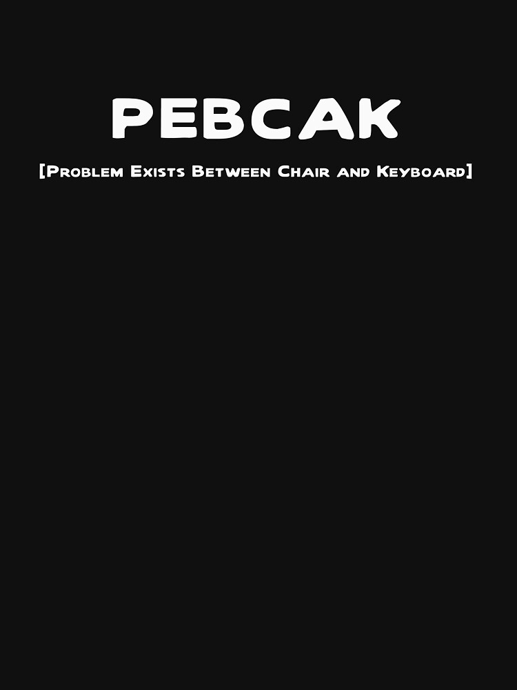 "PEBCAK - Black Tee" T-shirt by stamus | Redbubble | pebcak t-shirts ...