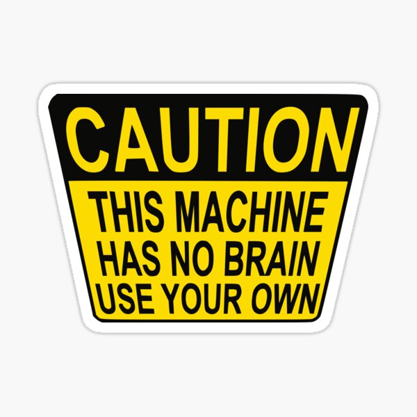 "CAUTION: THIS MACHINE HAS NO BRAIN USE YOUR OWN" Sticker by ...